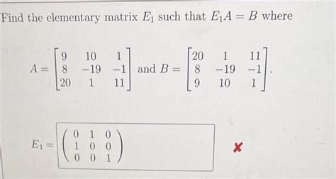 Solved Find The Elementary Matrix E1 Such That E1a B Where