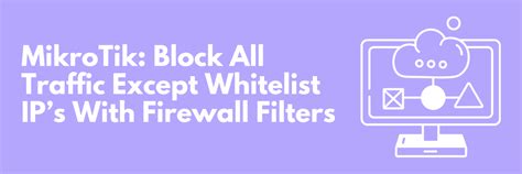 Mikrotik Block All Traffic Except Whitelisted Ips With Firewall