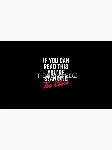 If You Can Read This Youre Standing Too Close If You Can Read This