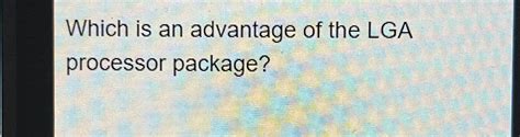 Solved Which Is An Advantage Of The Lga Processor Package