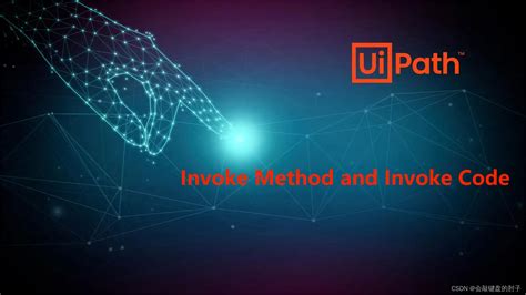 【前沿技术rpa】 一文了解uipath 通过invoke Method 和 Invoke Code增强自动化功能uipath Invoke
