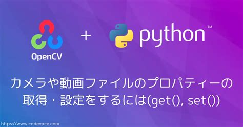 【python・opencv】カメラや動画ファイルのプロパティーの取得・設定をするには get set codevace