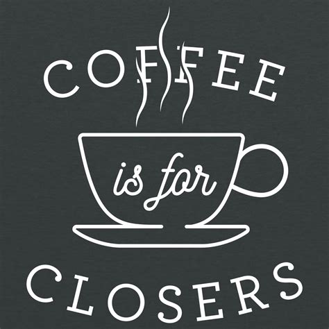 Coffee Is For Closers