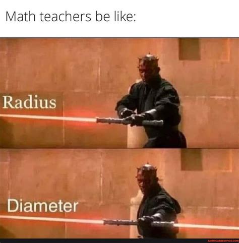 Math Teachers Be Like Radius Diameter Americas Best Pics And Videos