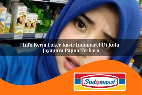 Info Kerja Loker Kasir Indomaret Di Kota Jayapura Papua Terbaru Not