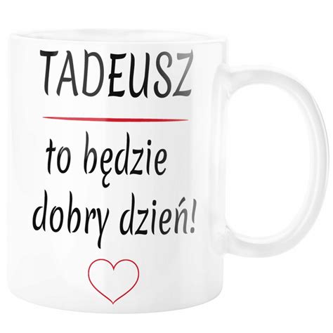 Kubek Tadeusz To BĘdzie Dobry DzieŃ Prezent Inna Marka Sklep Empik Com