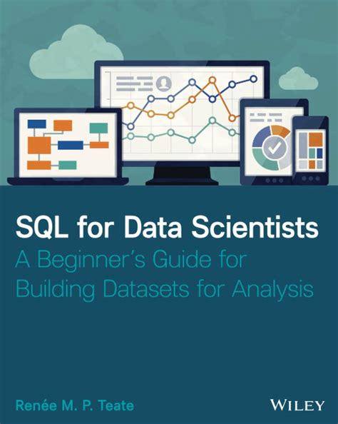 SQL For Data Scientists A Beginner S Guide For Building Datasets For Analysis Teate Renee M