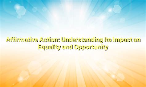 Affirmative Action Understanding Its Impact On Equality And Opportunity