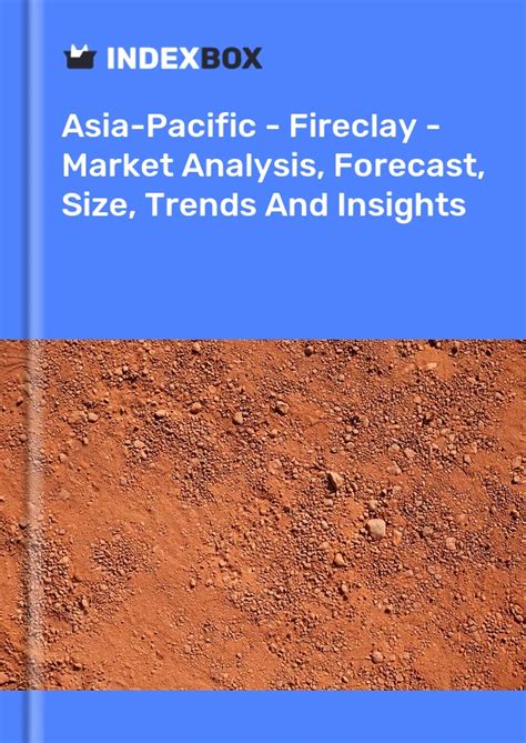 Asia Pacifics Fireclay Market To Grow At 02 Cagr Reaching 192m By 2035 News And
