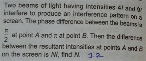 [answered] Two Beams Of Light Having Intensities 41 And 9 Interfere To