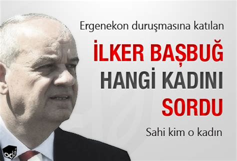 İlker Başbuğ Hangi Kadını Sordu Son Dakika Analiz Haberleri