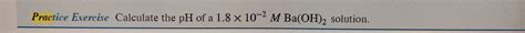 Solved Practice Exercise Calculate The Ph Of A