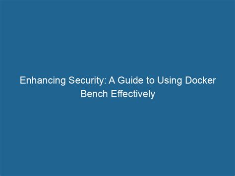 Enhancing Security A Guide To Using Docker Bench Effectively Dockerpros