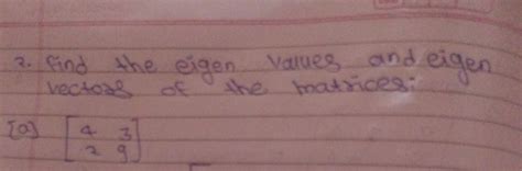 2 Find The Eigen Values And Eigenvectors Of The Matrices A 42 39