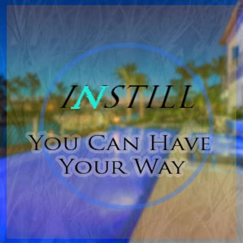 You Can Have Your Way Instill
