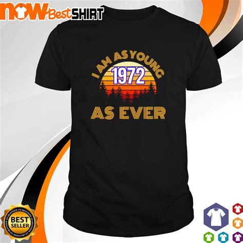 I Am As Young As Ever 1972 Shirt Hoodie Sweatshirt And Apparel