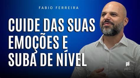 Cuide Das Suas Emoções E Suba De Nível Fabio Ferreira 14 03 às 5h59 Youtube