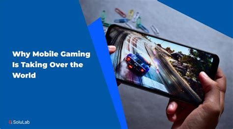 Why Mobile Gaming Is Taking Over The World Why Mobile Gaming Is Taking Over The World