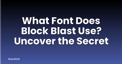 What Font Does Block Blast Use Uncover The Secret Wordscr
