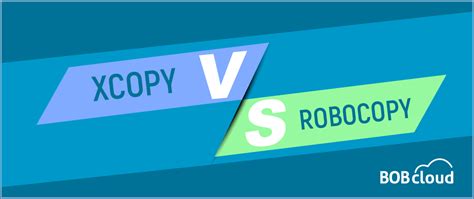 Xcopy Vs Robocopy Choosing The Perfect Copying Tool Bobcloud