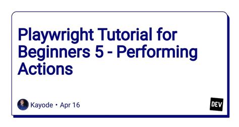 Playwright Tutorial For Beginners 5 Performing Actions Rdevto