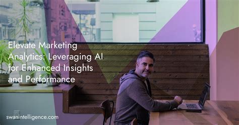 Elevate Marketing Analytics Leveraging Ai For Enhanced Insights And