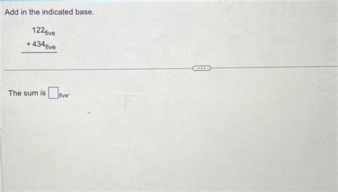 solved add in the indicated base 122five 434five the sum