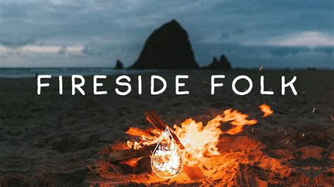 Fireside Folk 🔥 An Indiechillacoustic Campfire Playlist Youtube