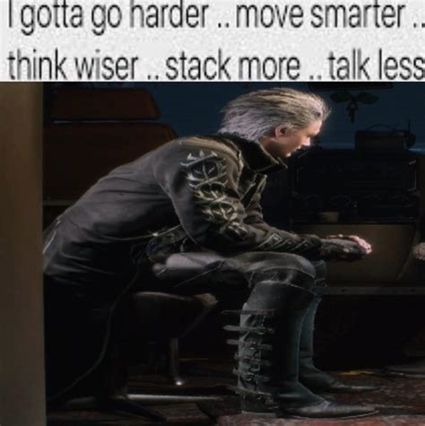 R DevilMayCry He S Motivated I Gotta Go Harder Move Smarter Think Wiser Stack More Talk