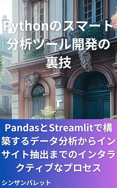Pythonのスマート分析ツール開発の裏技～pandasとstreamlitで構築するデータ分析からインサイト抽出までのインタラクティブなプロセス～ R 一般・入門書 Kindle
