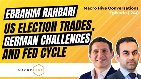 Ebrahim Rahbari On Us Election Trades Fed Cycle And German Challenges Mhc Ep 240 Ebrahim