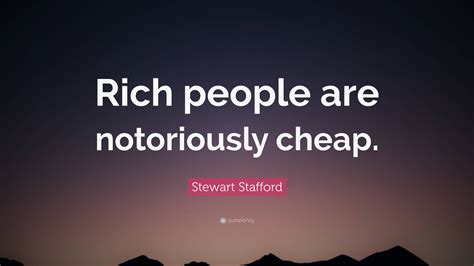 Stewart Stafford Quote Rich People Are Notoriously Cheap”