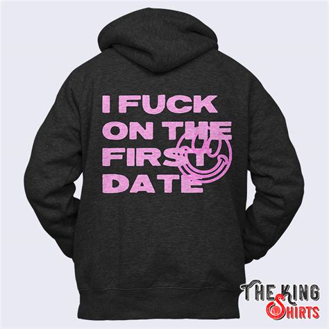 I Fuck On The First Date Hoodie Thekingshirts