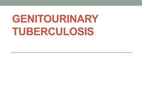 Genitourinary Tuberculosis Treatment And Managemntpptx