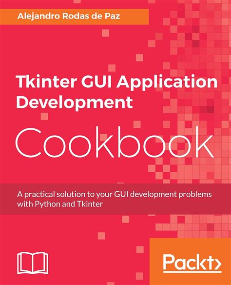 Tkinter Gui Application Development Cookbook A Practical