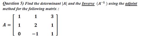 Solved Question 5 Find The Determinant ∣a∣ And The Inverse