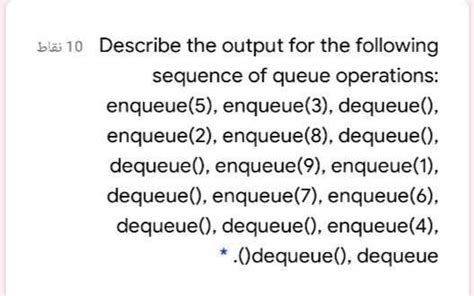 10 Describe The Output For The Following Sequence Of Queue Operations