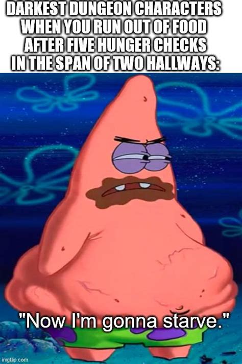 Im Hungry Bro We Just Got Here Rdarkestdungeon