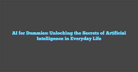Ai For Dummies Unlocking The Secrets Of Artificial Intelligence In Everyday Life