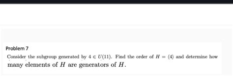 solved problem 7consider the subgroup generated by 4inu 11