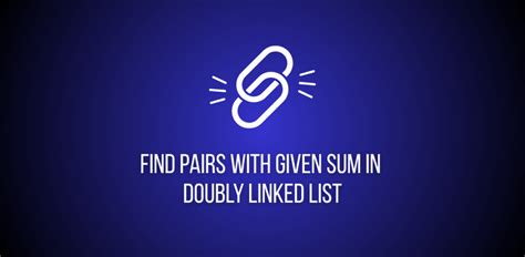 Find Pairs With Given Sum In Doubly Linked List Gfg Practice Optimal Solution