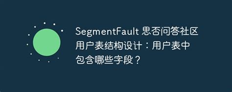 Segmentfault 思否问答社区用户表结构设计：用户表中包含哪些字段？ 美云