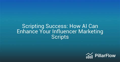 Scripting Success How Ai Can Enhance Your Influencer Marketing Scripts