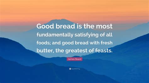 James Beard Quote “good Bread Is The Most Fundamentally Satisfying Of