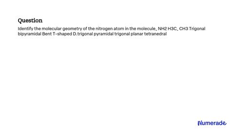 Solved Identify The Molecular Geometry Of The Nitrogen Atom In The