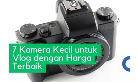 7 Kamera Kecil Untuk Vlog Dengan Harga Terbaik