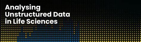 Analysing Unstructured Data In Life Sciences