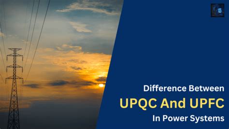 Difference Between Upqc And Upfc In Power Systems Csee