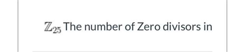 Solved Z25 The Number Of Zero Divisors In