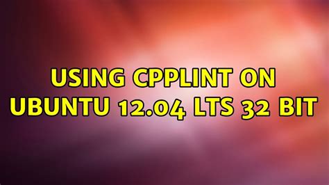 Ubuntu Using Cpplint On Ubuntu 1204 Lts 32 Bit Youtube